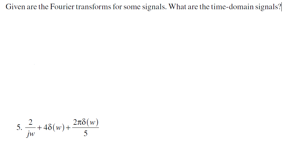 Solved Given are the Fourier transforms for some signals. | Chegg.com