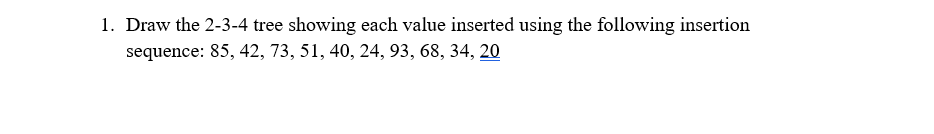 Solved 1. Draw the 2-3-4 tree showing each value inserted | Chegg.com
