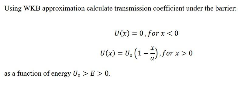 Solved Using WKB approximation calculate transmission | Chegg.com