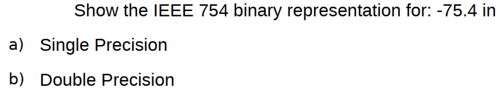 Solved Show the IEEE 754 binary representation for: -75.4 in | Chegg.com