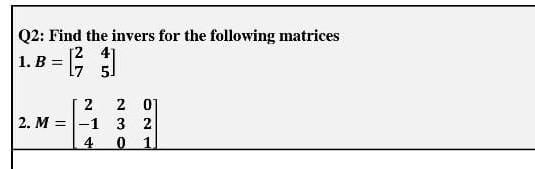 Solved Q2: Find the invers for the following matrices 1. | Chegg.com