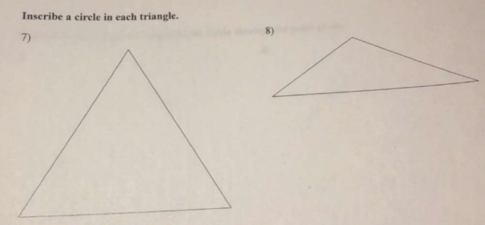 Solved Inscribe a circle in each triangle. 8) 7) | Chegg.com