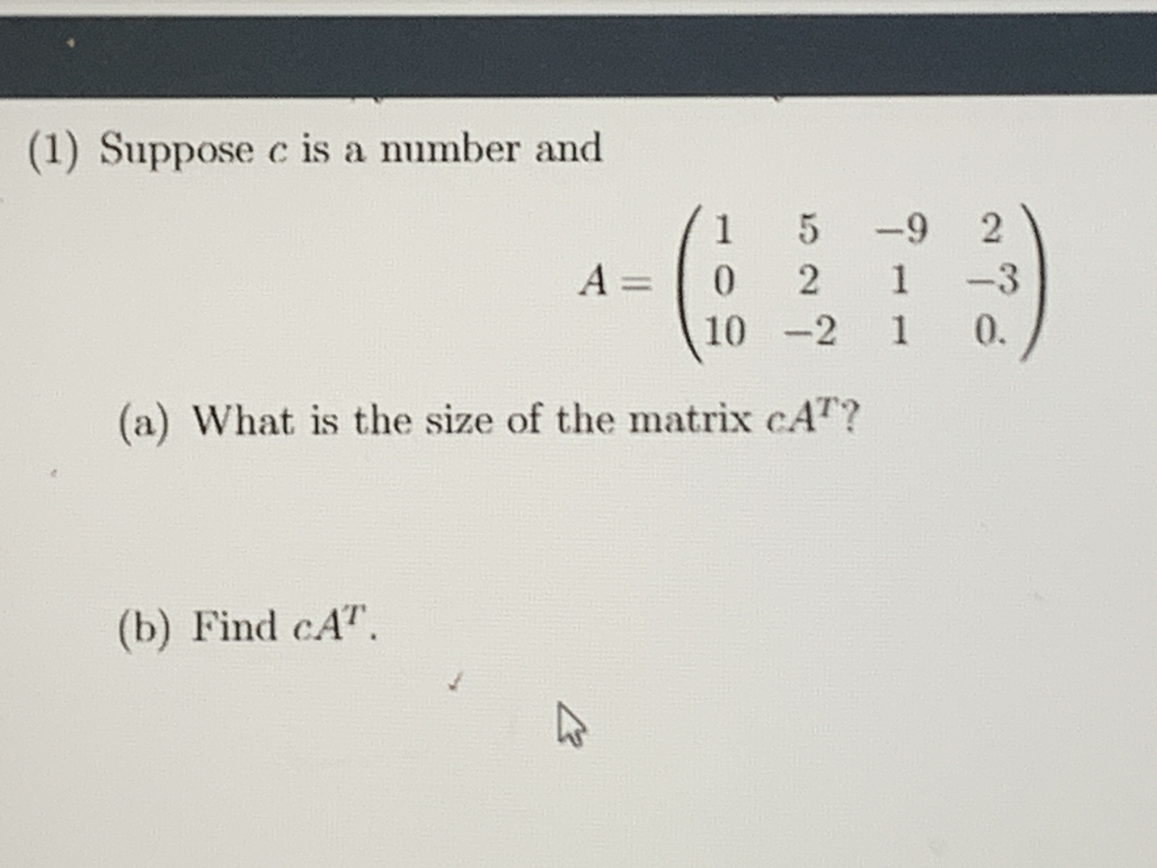 Solved (1) Suppose c is a number and A=⎝⎛101052−2−9112−30⎠⎞ | Chegg.com