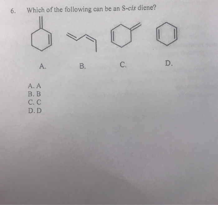 Solved 6. Which of the following can be an S-cis diene? A. | Chegg.com