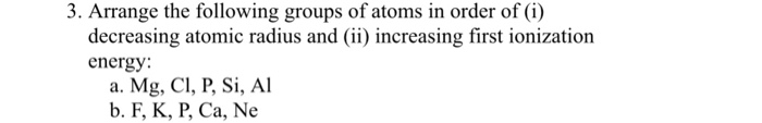 Solved 3 Arrange The Following Groups Of Atoms In Order Of