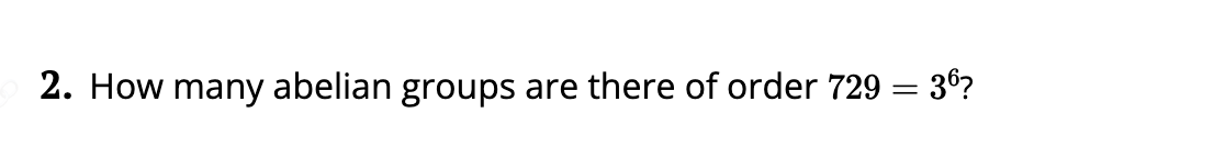 Solved 2. How many abelian groups are there of order 729 = | Chegg.com