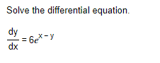 Solved Solve the differential equation.dydx=6ex-y | Chegg.com