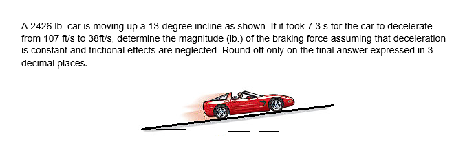 Solved A 2426lb. car is moving up a 13-degree incline as | Chegg.com