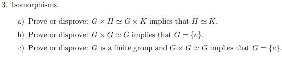 Solved 3. Isomorphisms. a) Prove or disprove: G x H GK | Chegg.com