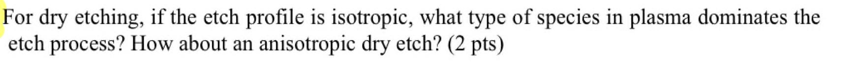Solved For dry etching, if the etch profile is isotropic, | Chegg.com