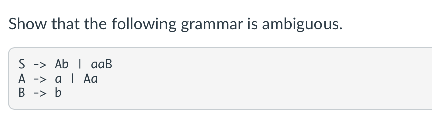 Solved Show that the following grammar is ambiguous. S -> Ab | Chegg.com