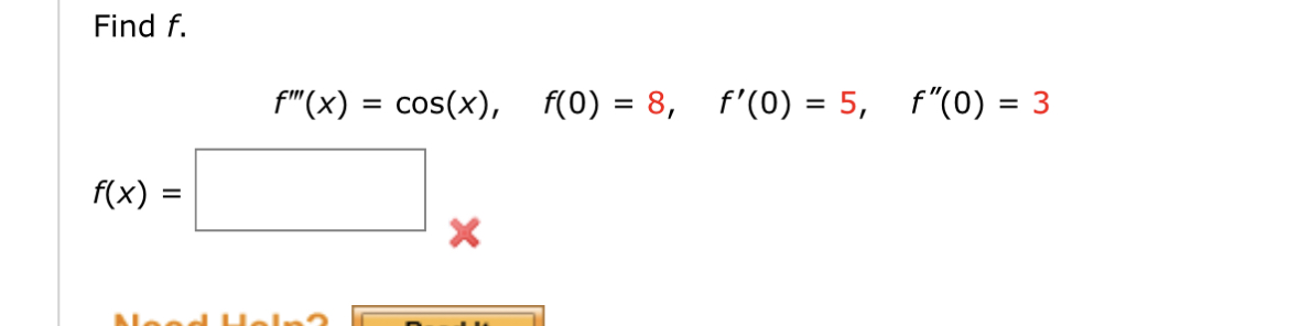 Solved Find f. f′′′(x)=cos(x),f(0)=8,f′(0)=5,f′′(0)=3 f(x)= | Chegg.com