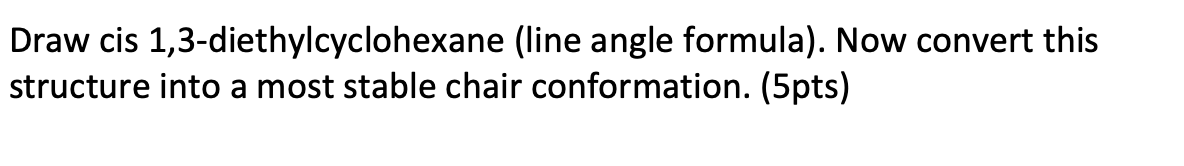 Solved Draw cis 1,3-diethylcyclohexane (line angle formula). | Chegg.com