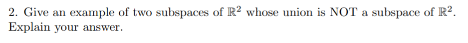 Solved 2. Give an example of two subspaces of R2 whose union | Chegg.com