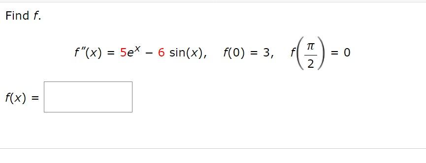 Solved Find f. TT f"(x) = 5ex 6 sin(x), f(0) = 3, = 0 2 f(x) | Chegg.com