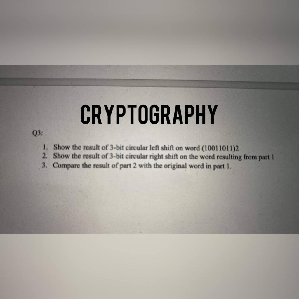 Solved CRYPTOGRAPHY Q3: 1. Show the result of 3-bit circular | Chegg.com