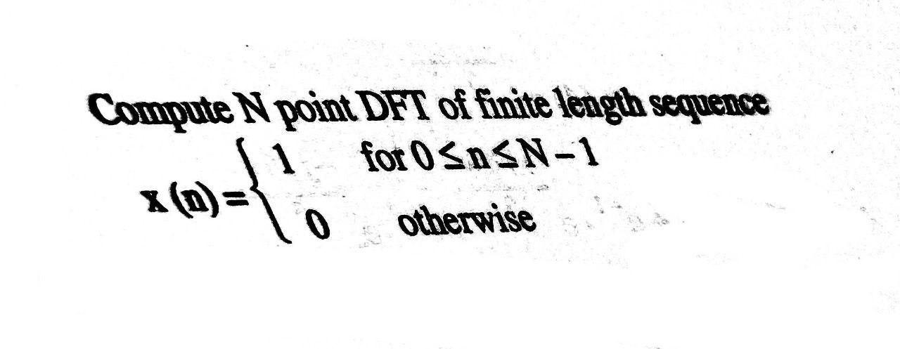 Solved Compute N point DFT of finite lengh sequense x(i)={10 | Chegg.com
