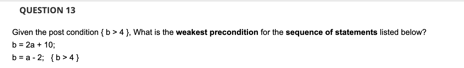 Solved QUESTION 13 Given the post condition { b > 4 }, What | Chegg.com