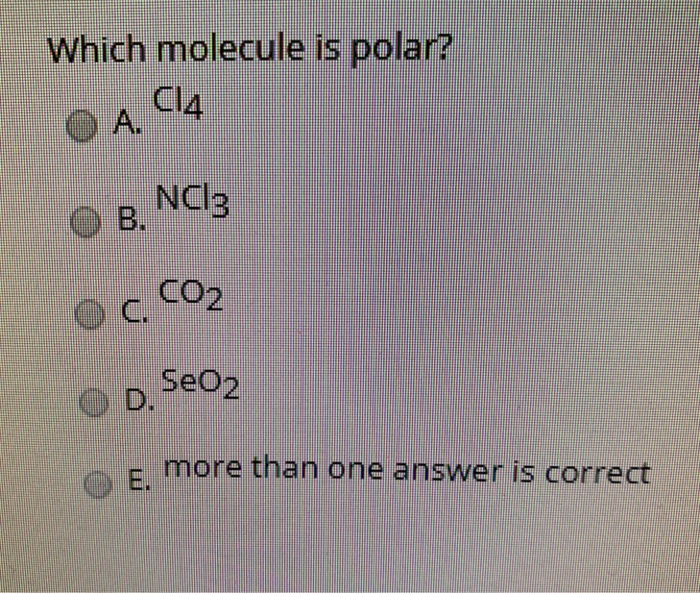Solved Which molecule is polar? Cl4 NCl3 CO2 O B. O D. E | Chegg.com