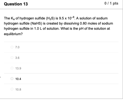Solved Question 13 0/1 pts The Ka of hydrogen sulfide (H2S) | Chegg.com