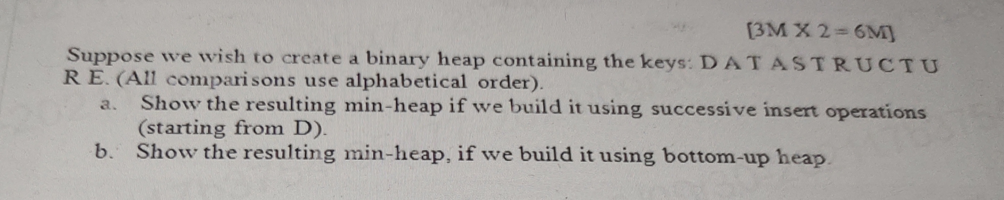 Solved [3MX2=6M] Suppose we wish to create a binary heap | Chegg.com