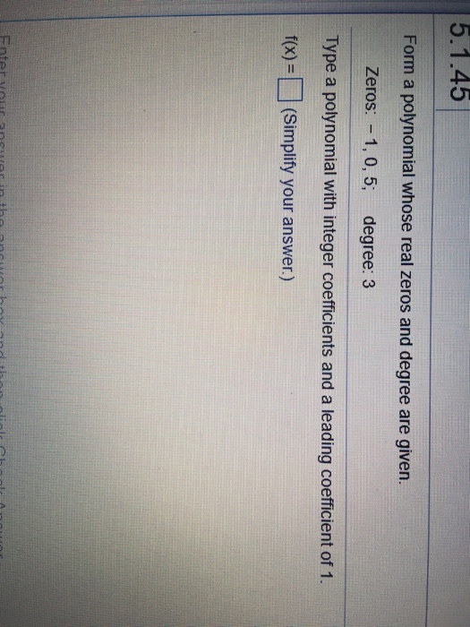 Solved 5.1.45 Form a polynomial whose real zeros and degree | Chegg.com