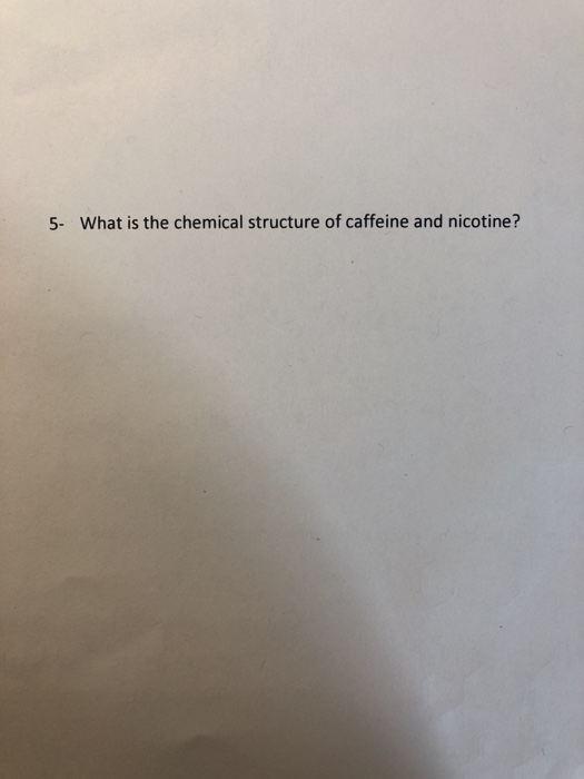 Solved 5- What is the chemical structure of caffeine and | Chegg.com