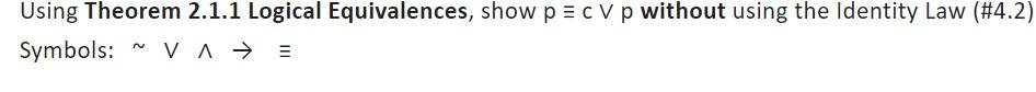 Solved Using Theorem 2.1.1 Logical Equivalences, show p≡c∨p | Chegg.com