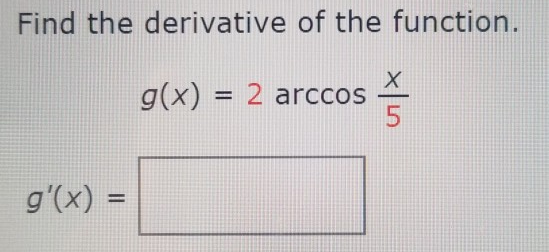 Solved Find the derivative of the function. g(x) 2 arccos 5 | Chegg.com
