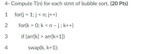 Solved 4- Compute T(n) for each stmt of bubble sort. (20 | Chegg.com