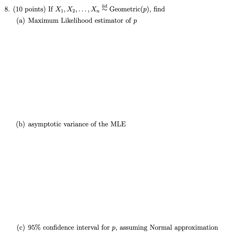 Solved 8. (10 points) If X1,X2,…,Xn∼ iid Geometric (p), | Chegg.com