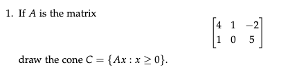Solved 1. If A is the matrix 4 1-2 draw the cone C = { Ax : | Chegg.com