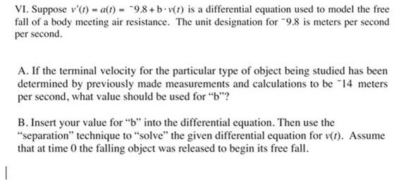 Solved VI. Suppose v'(t) = a(t) = -9.8+b-vt) is a | Chegg.com