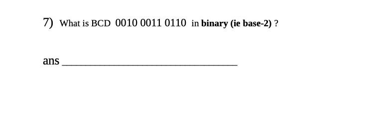 Solved 7) What is BCD 0010 0011 0110 in binary (ie base-2) ? | Chegg.com