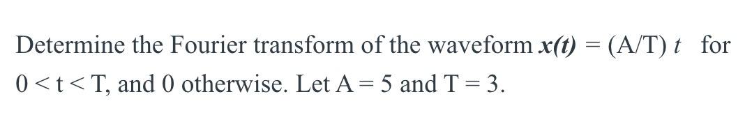 Solved Determine the Fourier transform of the waveform x(t) | Chegg.com