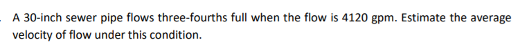 Solved - A 30-inch sewer pipe flows three-fourths full when | Chegg.com