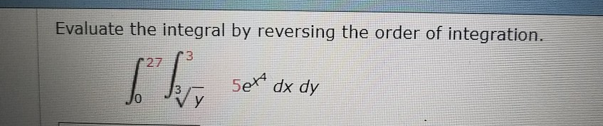Solved Evaluate the integral by reversing the order of | Chegg.com