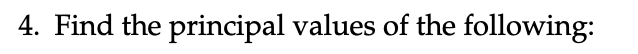 Solved 4. Find the principal values of the following: (c) | Chegg.com