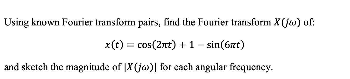 Solved Using known Fourier transform pairs, find the Fourier | Chegg.com