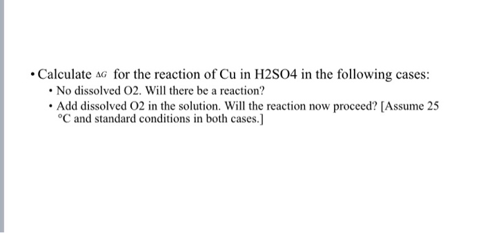 Solved * Calculate ΔG for the reaction of Cu in H2SO4 in the | Chegg.com