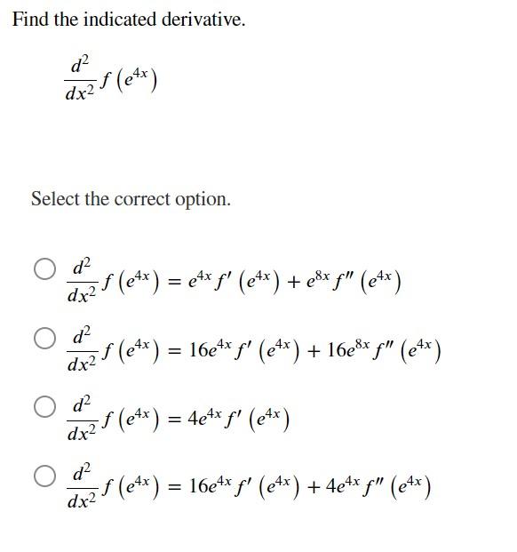 Solved Find the indicated derivative. dx2d2f(e4x) Select the | Chegg.com