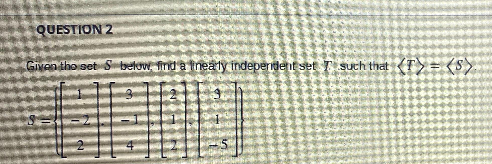 Solved Given the set S below, find a linearly independent | Chegg.com