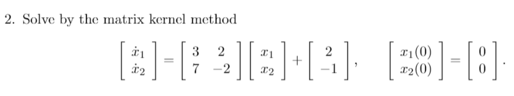 Solved 2. Solve by the matrix kernel method [:]-[; 2]3]+[23] | Chegg.com
