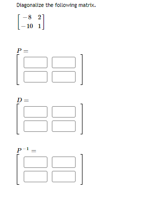 Solved Diagonalize the following matrix. -8 21 -10 1 . P= D | Chegg.com