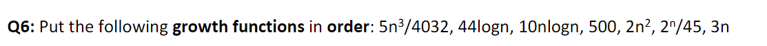 Solved Q6: Put the following growth functions in order: | Chegg.com
