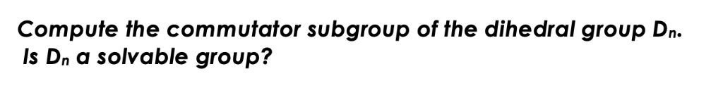 Solved Compute the commutator subgroup of the dihedral group | Chegg.com