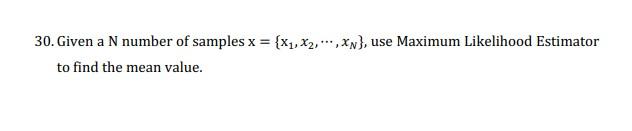 Solved 30. Given a N number of samples x={x1,x2,⋯,xN}, use | Chegg.com