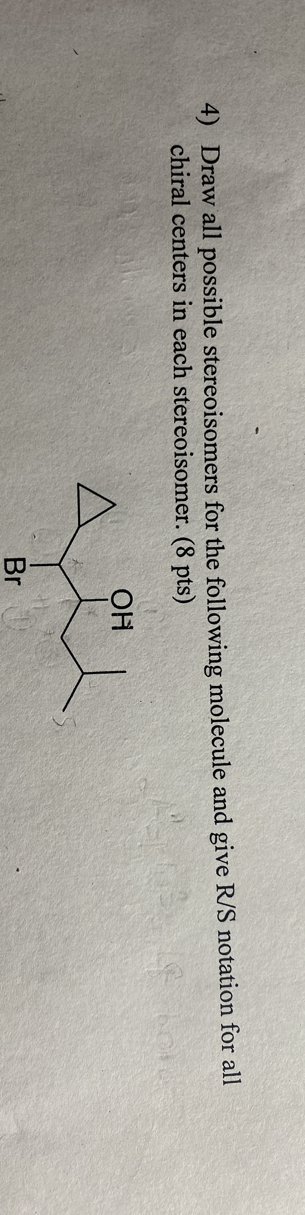 Solved 4) Draw all possible stereoisomers for the following | Chegg.com