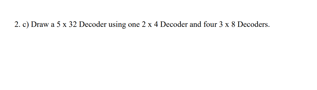 Solved 2. c) Draw a 5 x 32 Decoder using one 2 x 4 Decoder | Chegg.com