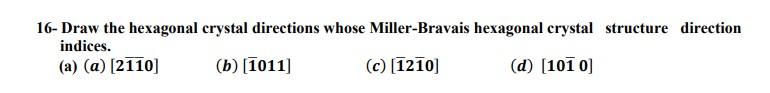 Solved 16-Draw the hexagonal crystal directions whose | Chegg.com